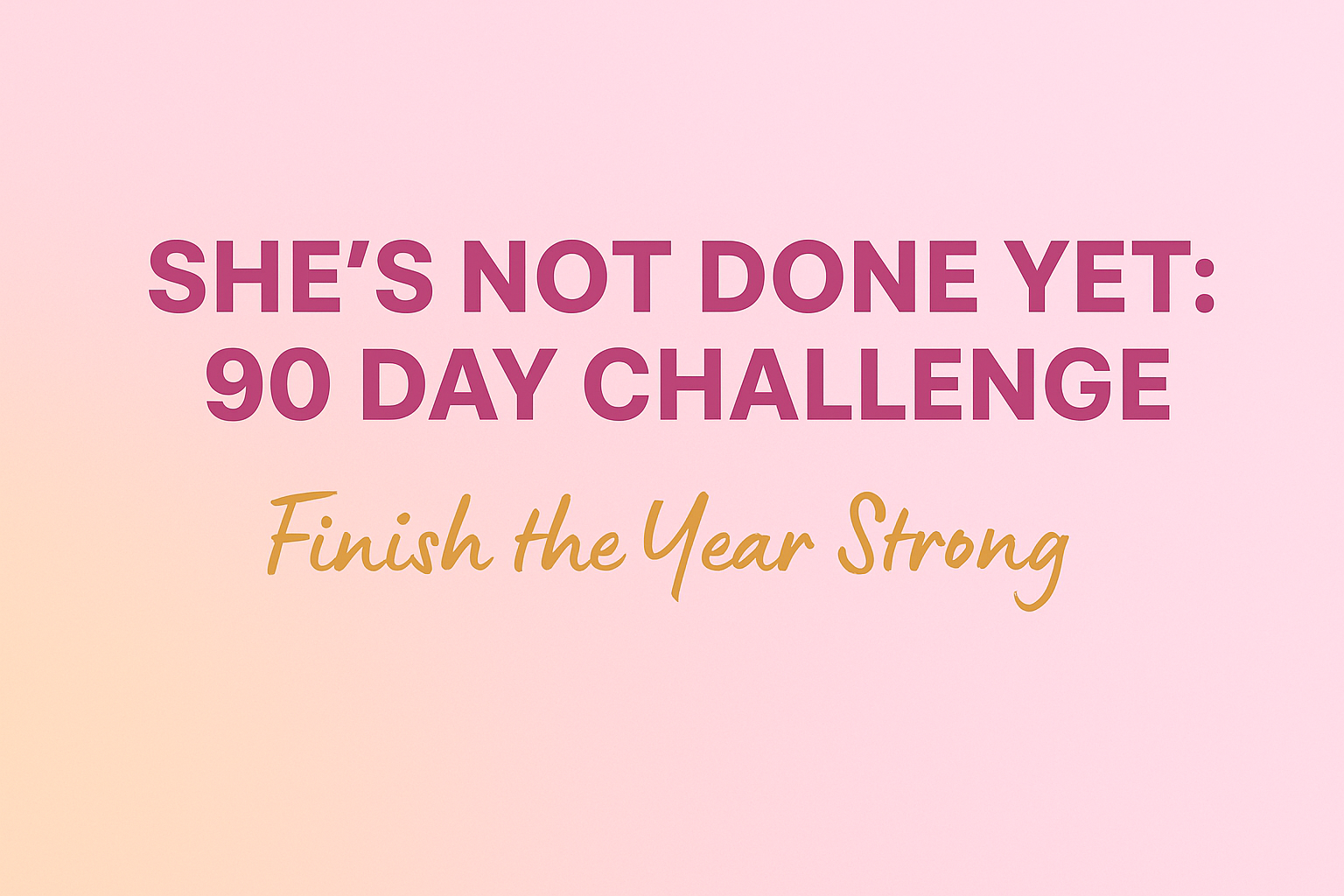 Shes Not Done Yet: 90 Day Challenge
